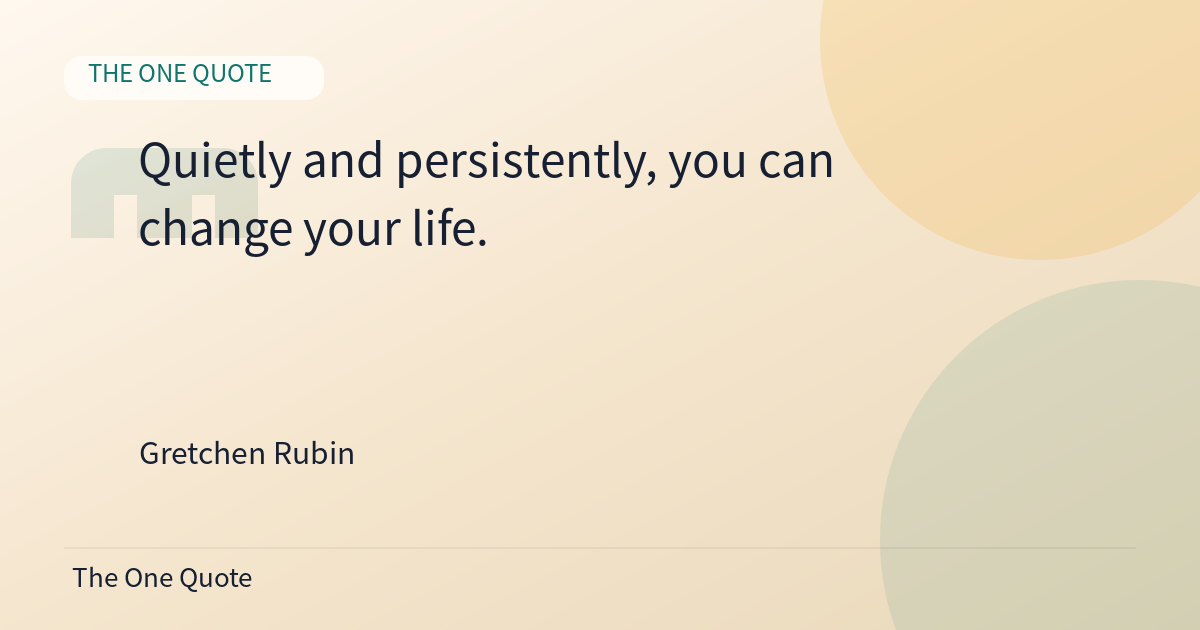 Quotes About Consistency: "Quietly and persistently, you can change ...