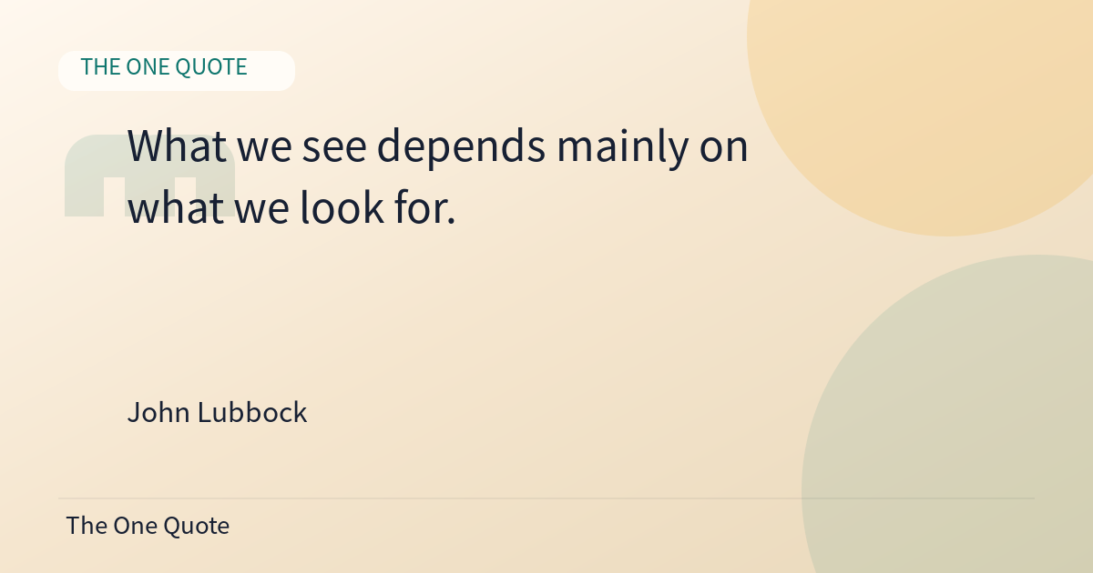 Quotes About Focus: "What we see depends mainly on what we look for ...