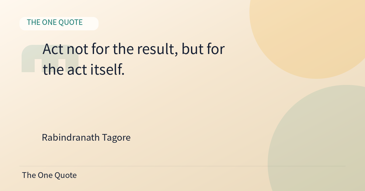 Quotes About Life: "Act not for the result, but for the act itself ...