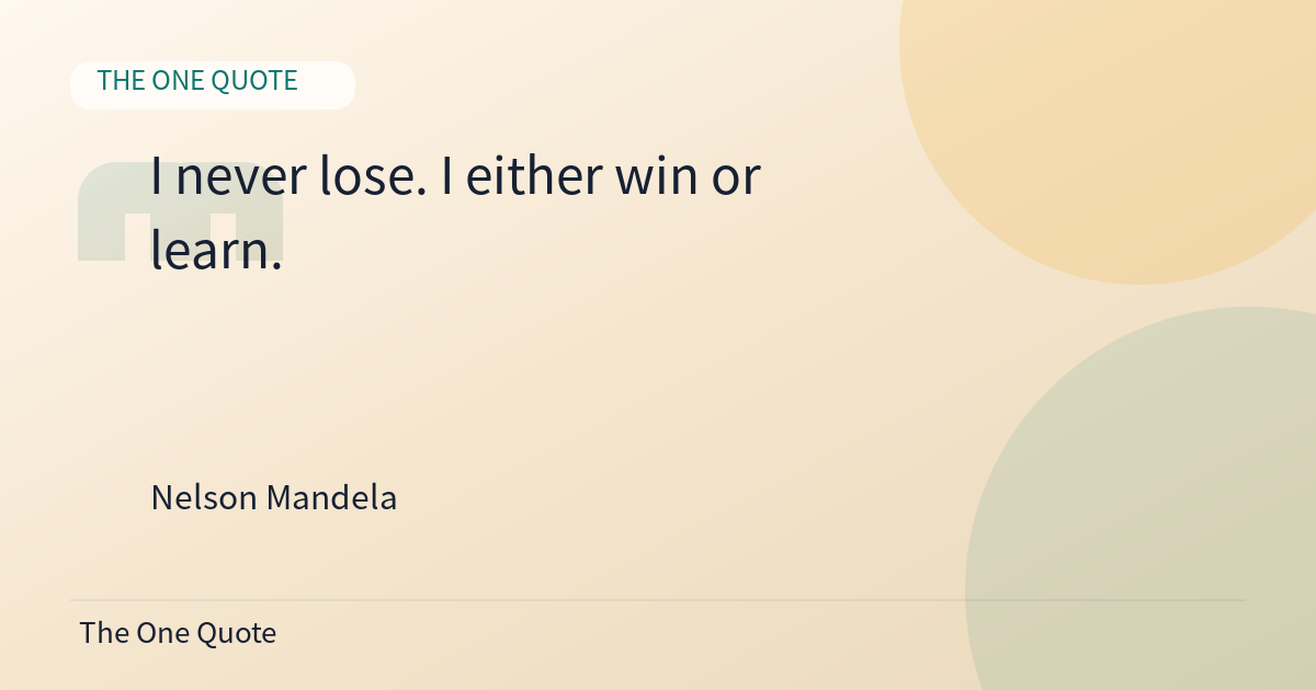 Quotes About Failure: "I never lose. I either win or learn. — Nelson ...