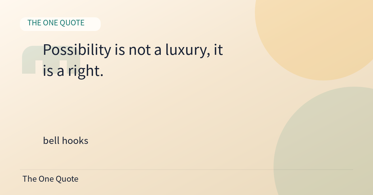 Quotes About Hope: "Possibility is not a luxury, it is a right. — Bell ...